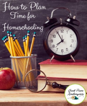 Determining How to Plan Time for Homeschooling | Great Peace Living